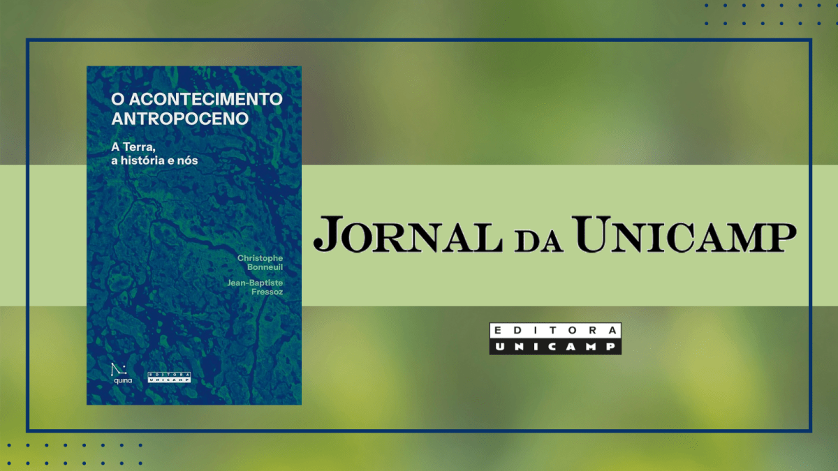 Jornal da Unicamp publica matéria sobre o livro “O acontecimento antropoceno” – Blog da Editora ...